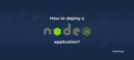 How to deploy a Node.js application? Secrets unlocked....